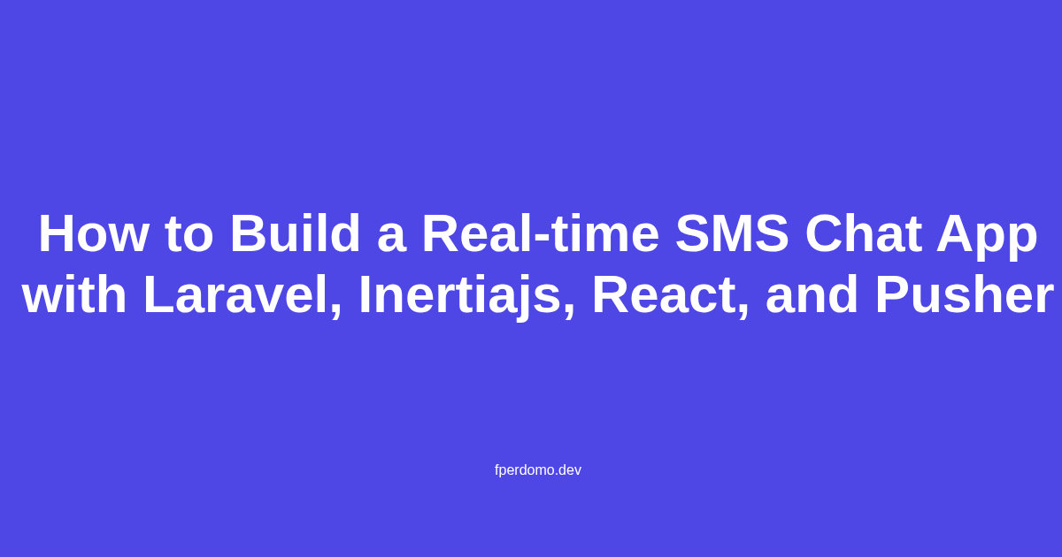 How to Build a Real-time SMS Chat App with Laravel, Inertiajs, React, and Pusher