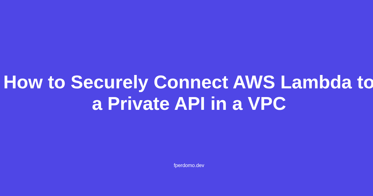 How to Securely Connect AWS Lambda to a Private API in a VPC